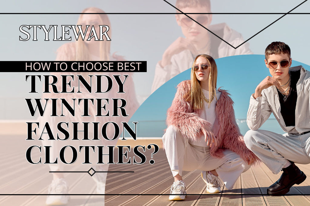 How To Choose The Best Trendy Winter Fashion Clothes? – Stylewar